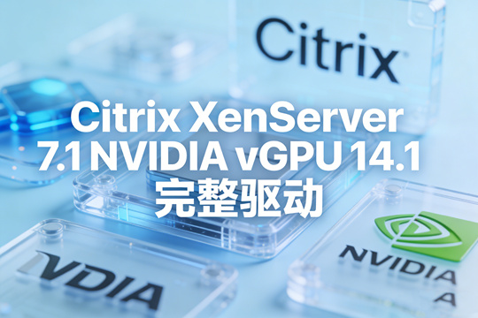 Citrix XenServer 7.1 NVIDIA vGPU 14.1 完整驱动下载(含虚拟机驱动) - 途纳下载
